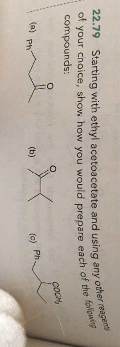 Solved Starting with ethyl acetoacetate and using any other | Chegg.com