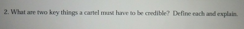 Solved 2. What are two key things a cartel must have to be | Chegg.com