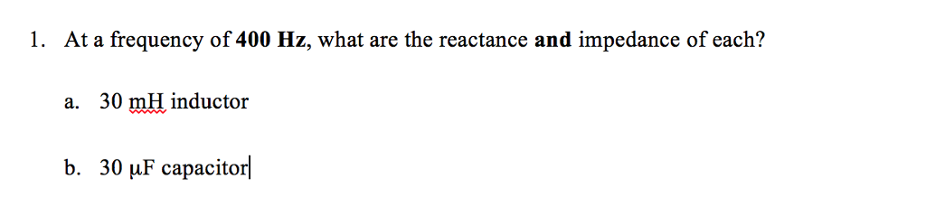 Solved 1. At a frequency of 400 Hz, what are the reactance | Chegg.com