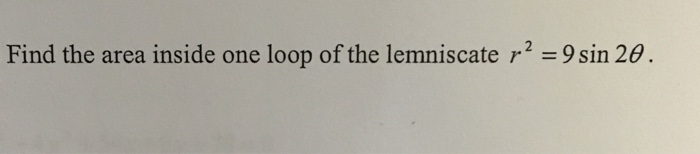 Solved Find the area inside one loop of the lemnistate r^2 = | Chegg.com
