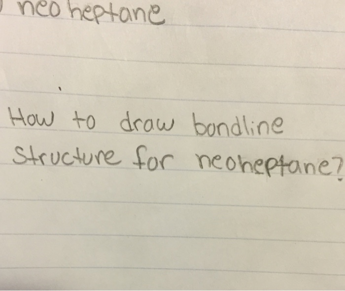 Solved How to draw bond-line structure for neoheptane? What | Chegg.com
