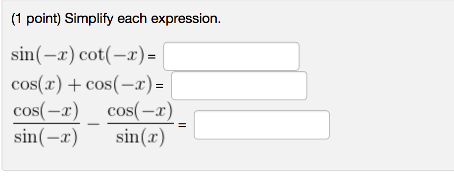 Solved (1 point) Simplify each expression. sin(-x) cot(-x) = | Chegg.com