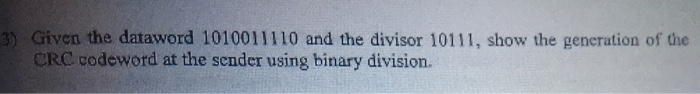 Solved Given the dataword 1010011110 and the divisor 10111, | Chegg.com