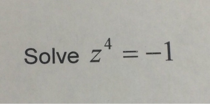 Solved Complex numbers Solve Z^4 = -1 | Chegg.com