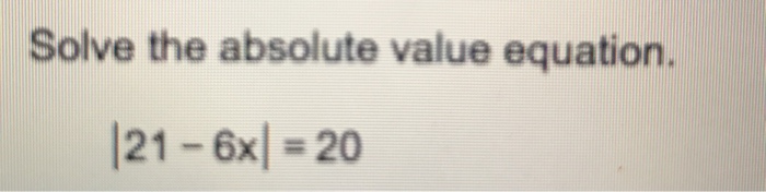 Solved Solve the absolute value equation. |21 - 6x| = 20 | Chegg.com