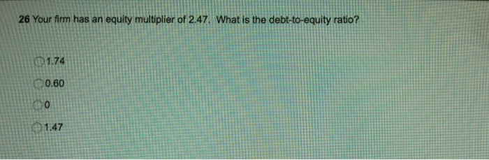 Solved Your firm has an equity multiplier of 2.47. What is | Chegg.com