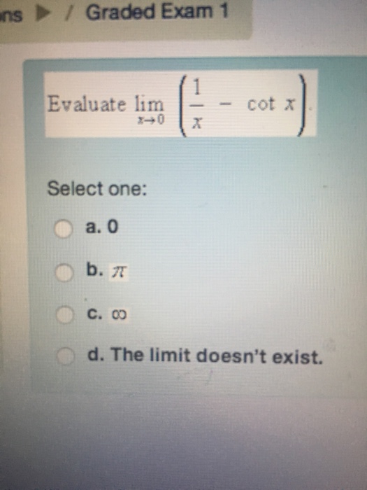 Solved Evaluate lim x rightarrow (1/x - cot x) Select one: | Chegg.com