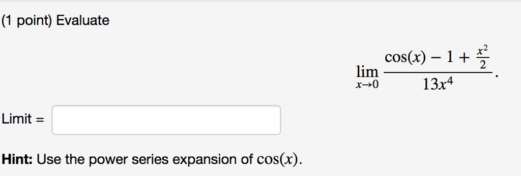 Solved (1 point) Evaluate cos(x) - 1+ lim x→0 13x4 Limit = | Chegg.com