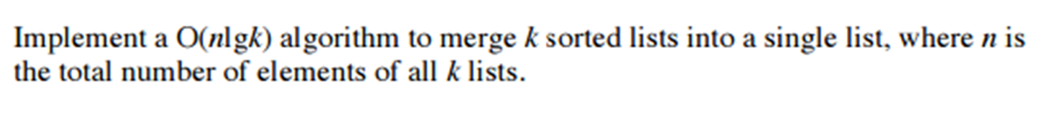 Solved Implement a O(nl gk) algorithm to merge k sorted | Chegg.com