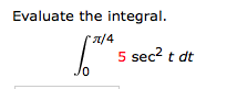 Solved Evaluate the integral. Integrate 5 sec^2tdt between | Chegg.com