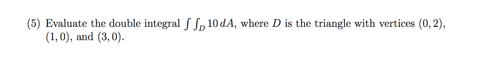 Solved Evaluate the double integral double integral_D 10 dA, | Chegg.com