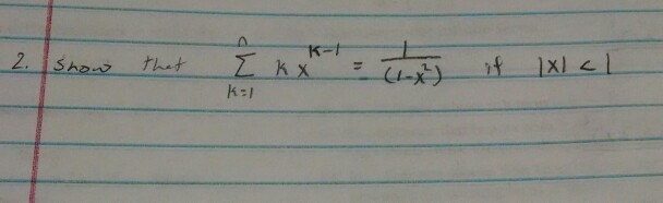 Solved Show that sum_k = 1 k x ^k-1 = 1/(1-x^2) if 1 times | Chegg.com