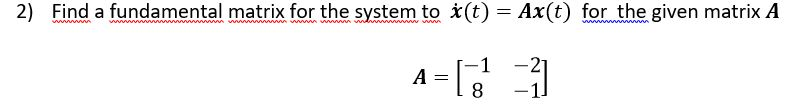 Solved 2) Find a fundamental matrix for the system to x(t) = | Chegg.com