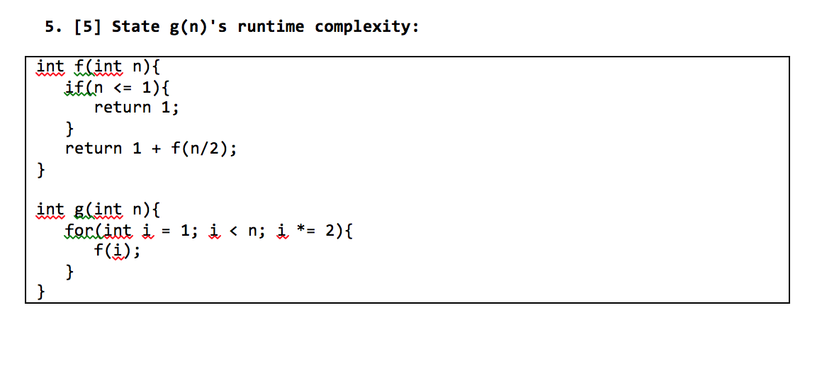 Solved State g(n)'s runtime complexity: int f (int n){if (n | Chegg.com