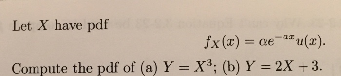 Solved Let X have pdf fx (x) = alpha e^-ax u (x) Compute the | Chegg.com