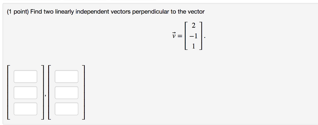 Solved (1 point) Find two linearly independent vectors | Chegg.com Solved (1 point) Find two linearly independent vectors | Chegg.com