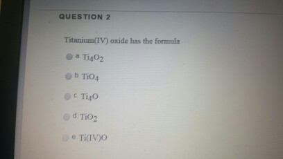 Solved Titanium(IV) oxide has the formula Ti_4O_2 TiO_4 | Chegg.com