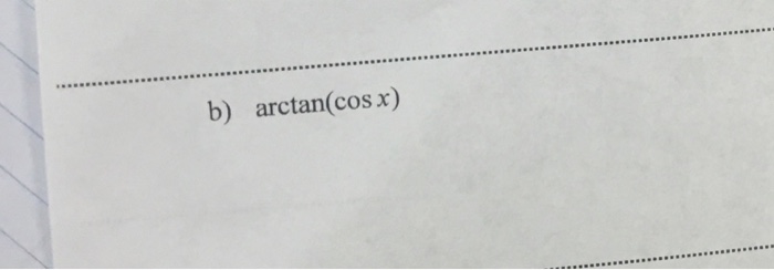 Solved b) arctan(cos x) | Chegg.com