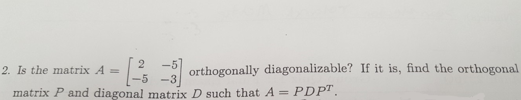 Solved 2. Is the matrix Aorthogonally diagonalizable? If it | Chegg.com