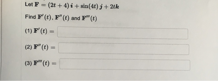 Solved Let F = (2t + 4) t + sin(4t) j + 2tk Find F'(t), | Chegg.com