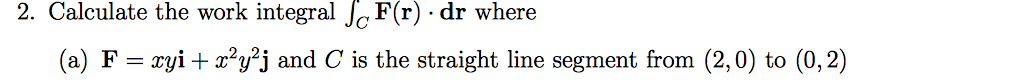 Solved Calculate the work integral integrate c F(r) . dr | Chegg.com