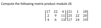 Solved Compute the following matrix product modulo 26 | Chegg.com