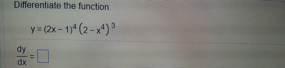 Solved Differentiate the function. y=(2x-1)4(2-x4)3 dy | Chegg.com