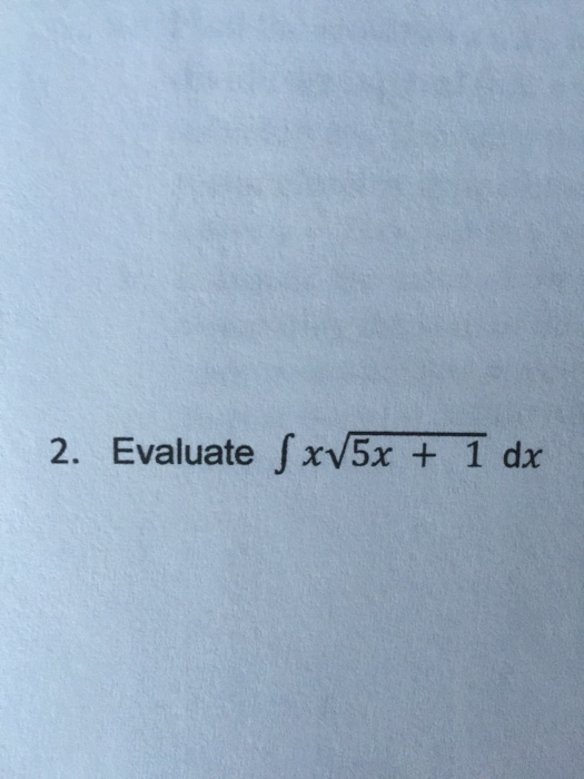 Solved 2. Evaluate x root 5x+1 dx | Chegg.com