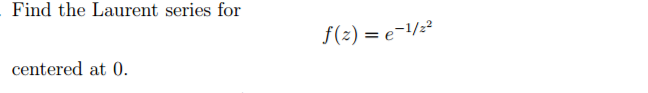 Solved Find the Laurent series for f(z) = e^1/z^2 centered | Chegg.com
