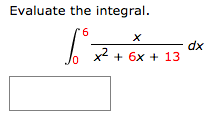 Solved Evaluate the integral. integral^6_0 x/x^2 + 6x + 13 | Chegg.com