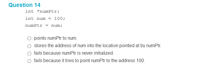 Solved Question 14 int numP Ptr; int num 100 num Ptr num O | Chegg.com