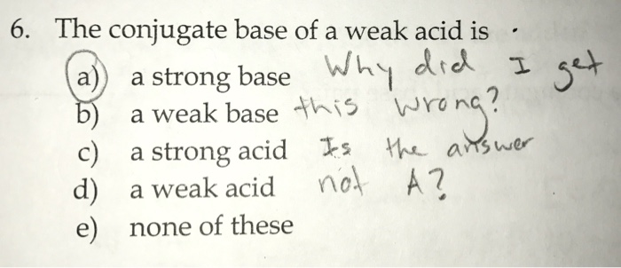 Solved The conjugate base of a weak acid is a) strong base | Chegg.com