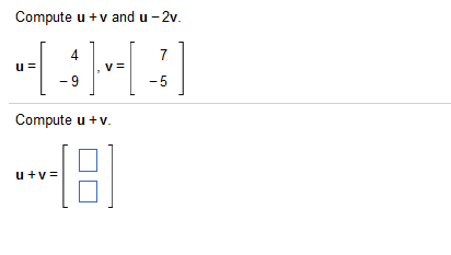 Solved Compute u + v and u -2v. u = [4 -9], v = [7 -5] | Chegg.com