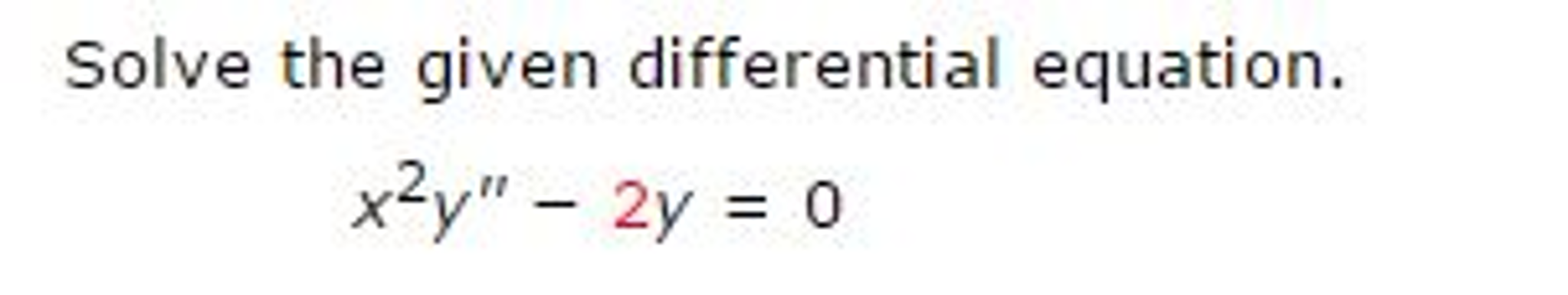 Solved Solve the given differential equation. X^2y" - 2y = 0 | Chegg.com