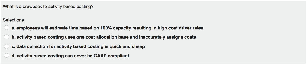 Solved What is a drawback to activity based costing? Select | Chegg.com