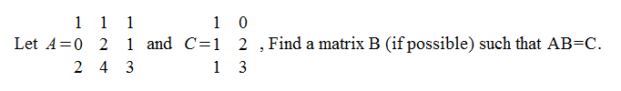 Solved Let Find a matrix B (if possible) such that AB = C. | Chegg.com