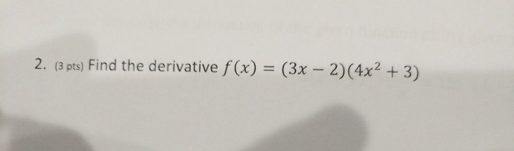 Solved 2. (3 pts) Find the derivative f(x) = (3x-2) (4x2 + | Chegg.com