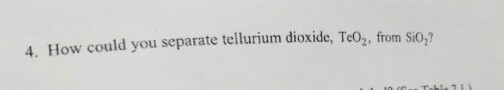 Solved How could you separate tellurium dioxide, TeO_2, from | Chegg.com