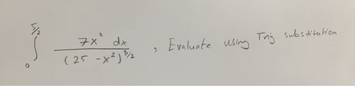 Solved Integrate limit 0 to 5/2 7x^2dx/(25-x^2)3/2, evaluate | Chegg.com