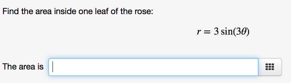 Solved Find the area inside one leaf of the rose: r 3 | Chegg.com