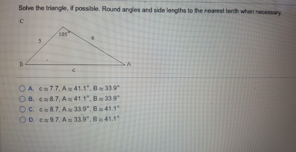Solved Solve the triangle, if possible. Round angles and | Chegg.com