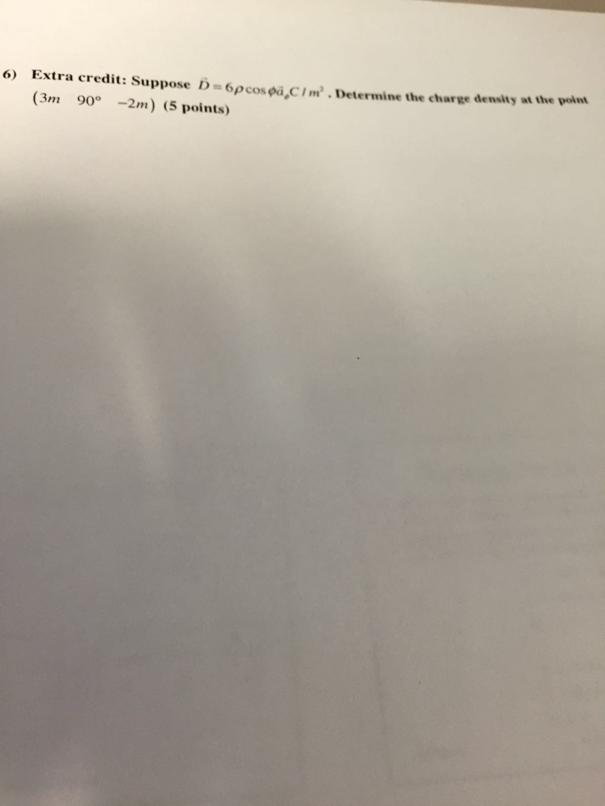 Solved Extra credit Suppose D = 6 rho cos phi a_phi C/m^2. | Chegg.com Solved Extra credit Suppose D = 6 rho cos phi a_phi C/m^2. | Chegg.com
