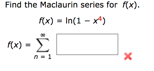 Solved Find the Maclaurin series for f(x) f(x) = ln(1-x4) | Chegg.com