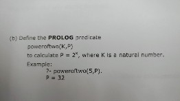 Solved Define the PROLOG predicate powerofwo(K, P) to | Chegg.com