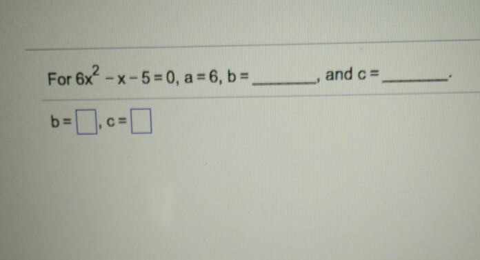 Solved For 6x2-x-5-0, a = 6, b- ,and C- . | Chegg.com