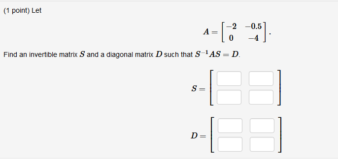Solved (1 point) Let [-2-0.5 4 Find an invertible matrix S | Chegg.com