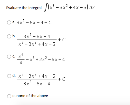 Solved Evaluate the integral x3-3x2+4x-5) dx O a. 3x2 -6x | Chegg.com