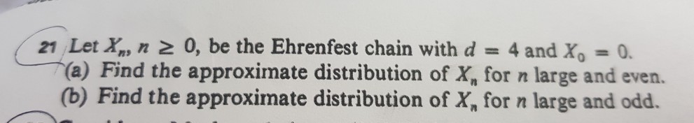 21 Let x,, n 0, be the Ehrenfest chain with d = 4 and | Chegg.com