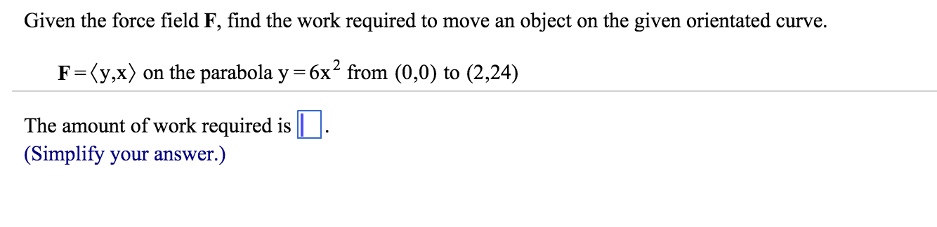 Solved Given the force field F, find the work required to | Chegg.com