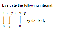 Solved Evaluate the following integral. 1 2-y 2-x-y xy dz dx | Chegg.com